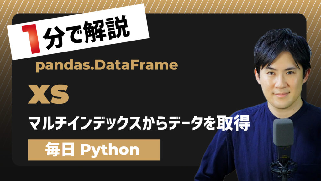 【毎日Python】Pythonでマルチインデックスのデータフレームからデータを取得する方法｜DataFrame.xs